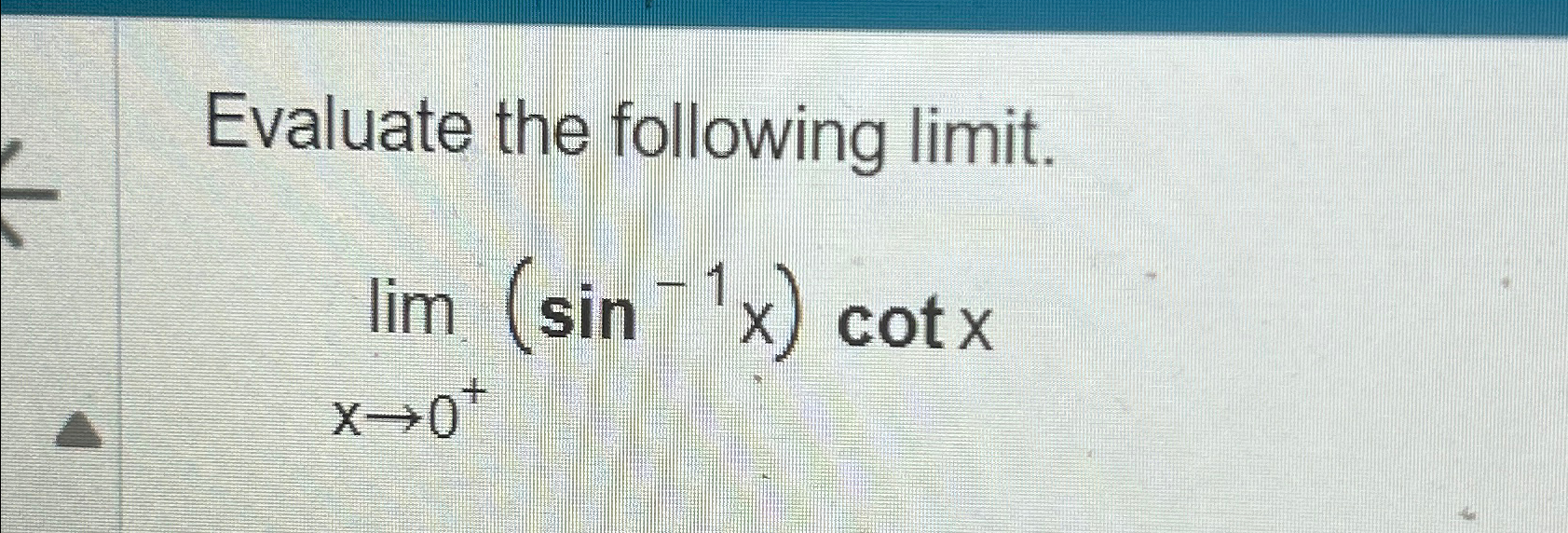 Solved Evaluate the following limit.limx→0+(sin-1x)cotx | Chegg.com