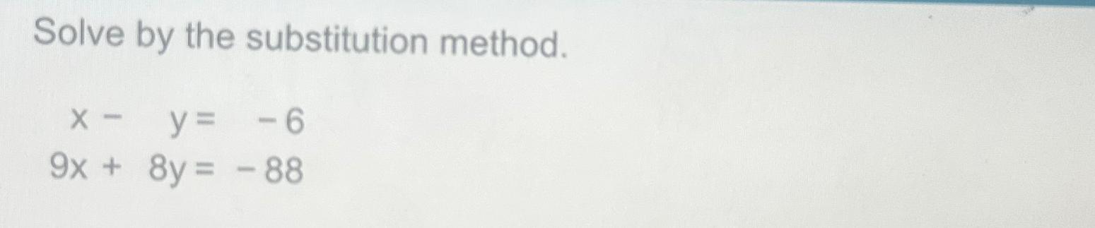 Solved Solve by the substitution method.x-y=-69x+8y=-88 | Chegg.com