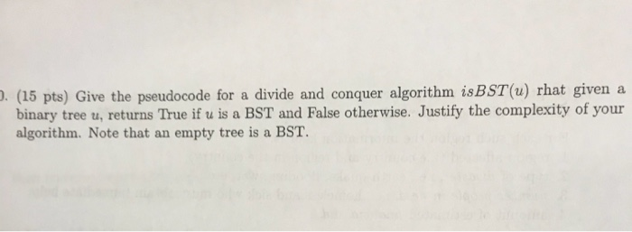 Solved 15 Pts Give Pseudocode Divide Conquer Algorithm Isbst U Rhat Given Binary Tree U 8287