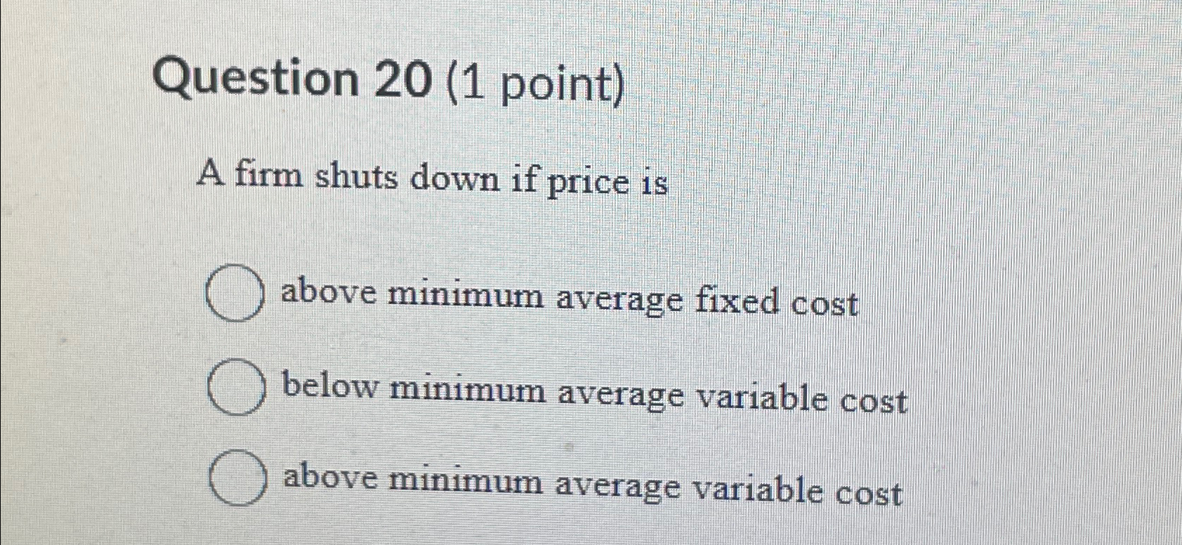 Solved Question 20 (1 point)A firm shuts down if price | Chegg.com Solved Question 20 (1 point)A firm shuts down if price | Chegg.com