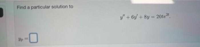 Solved Find a particular solution to y′′+6y′+8y=20te2t yp= | Chegg.com