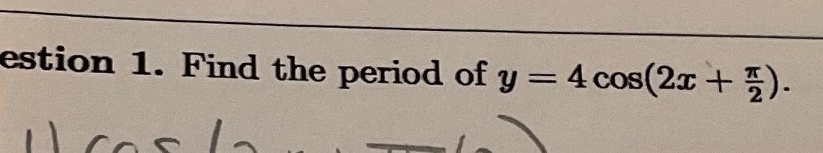 Solved estion 1. ﻿Find the period of y=4cos(2x+π2) | Chegg.com