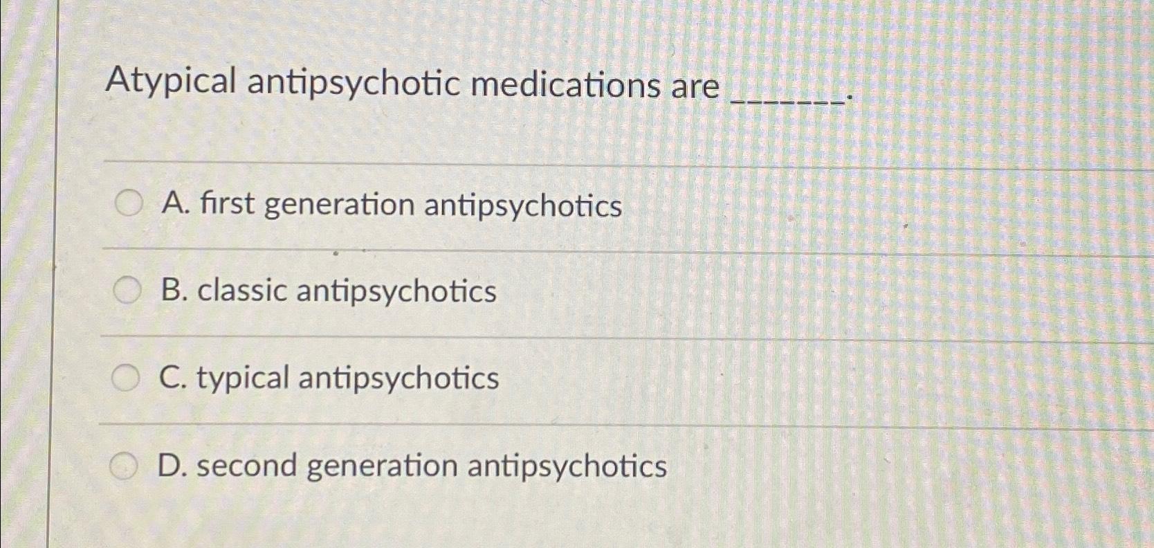 Solved Atypical antipsychotic medications areA. ﻿first | Chegg.com