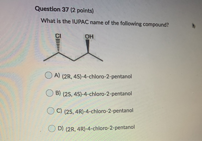 Solved Question 37 (2 points) What is the IUPAC name of the | Chegg.com
