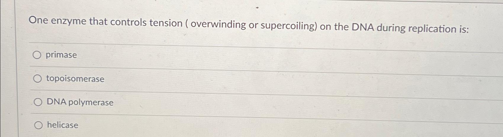 Solved One enzyme that controls tension ( ﻿overwinding or | Chegg.com