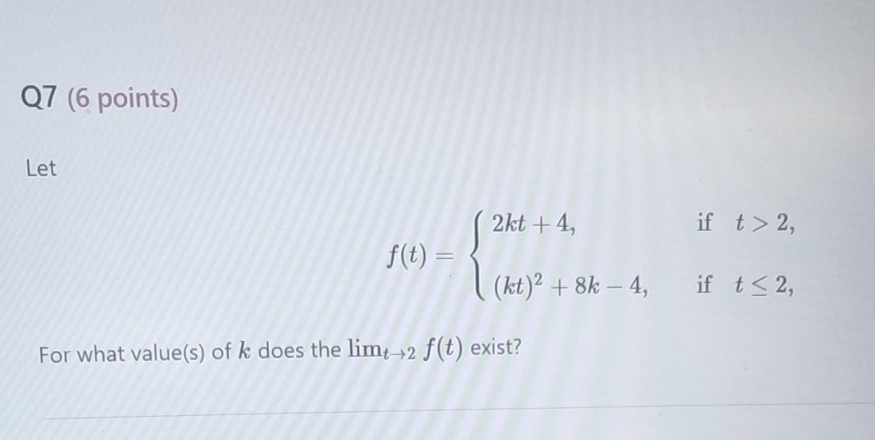 Solved Q7 (6 points) Let f(t)={2kt+4,(kt)2+8k−4, if t>2 if | Chegg.com Solved Q7 (6 points) Let f(t)={2kt+4,(kt)2+8k−4, if t>2 if | Chegg.com