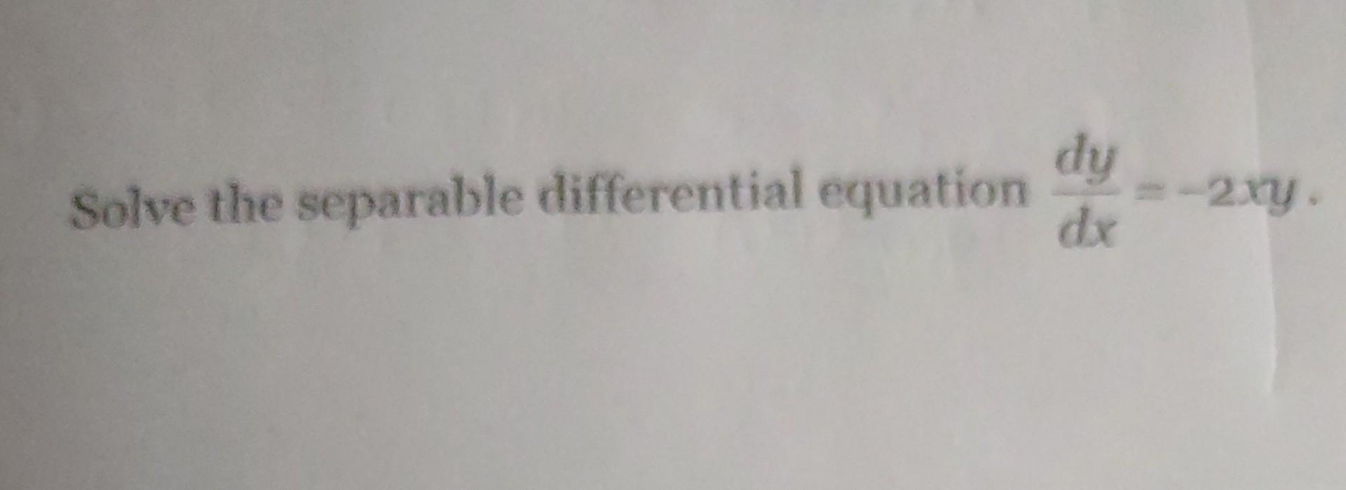 Solved Solve the separable differential equation dxdy=−2xy. | Chegg.com
