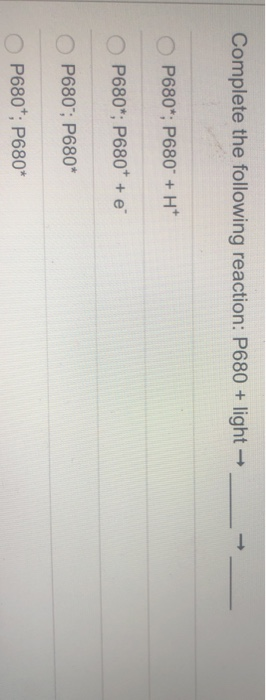 Solved Complete the following reaction: P680 light- P680*; | Chegg.com