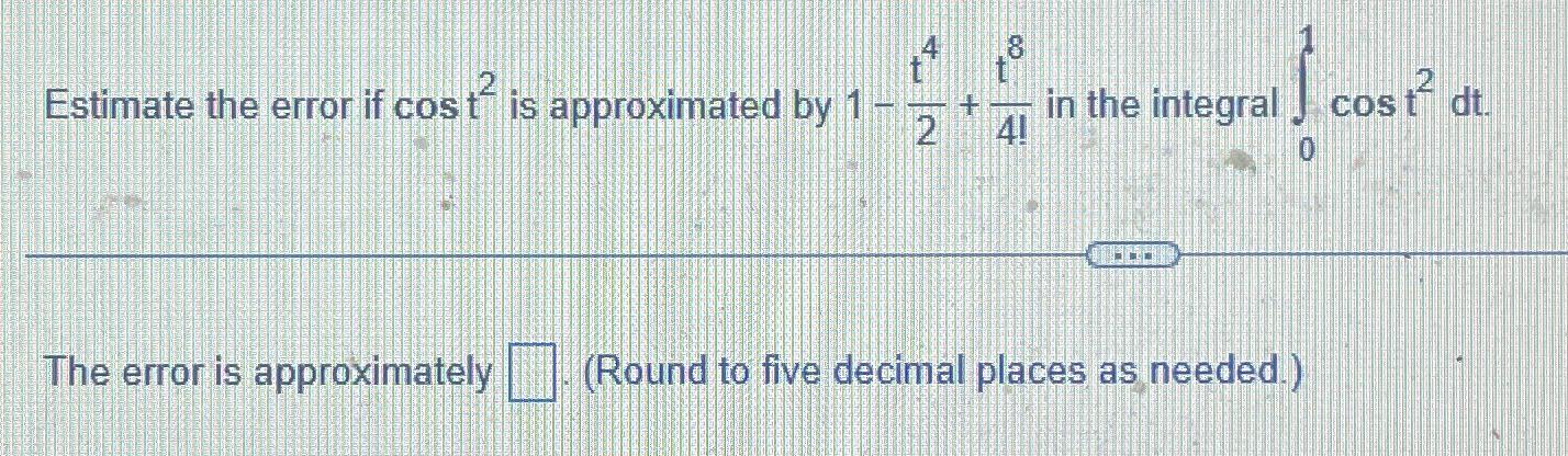 Solved Estimate the error if cos t2 ﻿is approximated by | Chegg.com