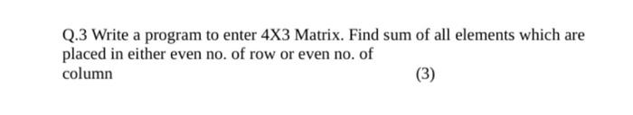 Solved Q3 Write A Program To Enter 4x3 Matrix Find Sum Of 