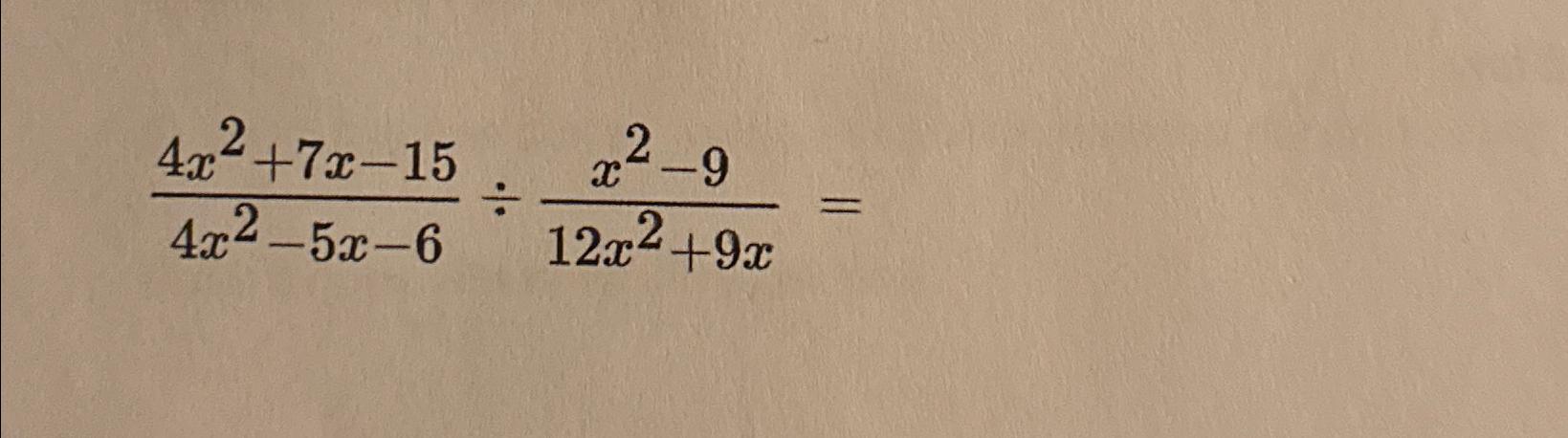 Solved 4x2+7x-154x2-5x-6÷x2-912x2+9x= | Chegg.com