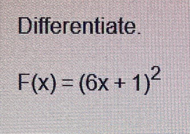 Solved Differentiate. F(x)=(6x+1)2 | Chegg.com