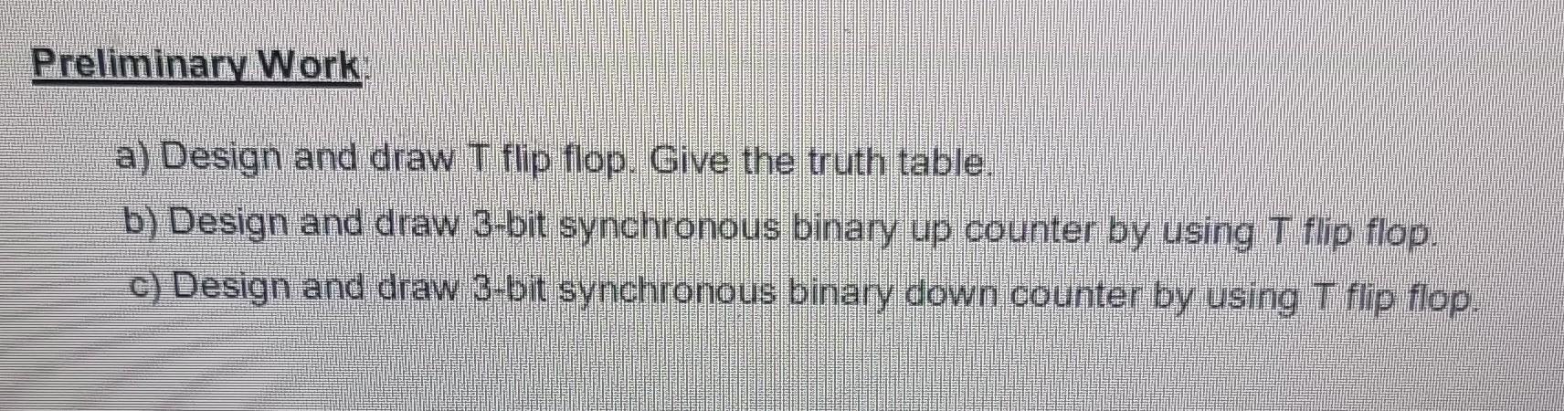 Solved Preliminary Work: a) Design and draw T flip flop. | Chegg.com