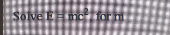 Solved Solve E=mc2, for m | Chegg.com