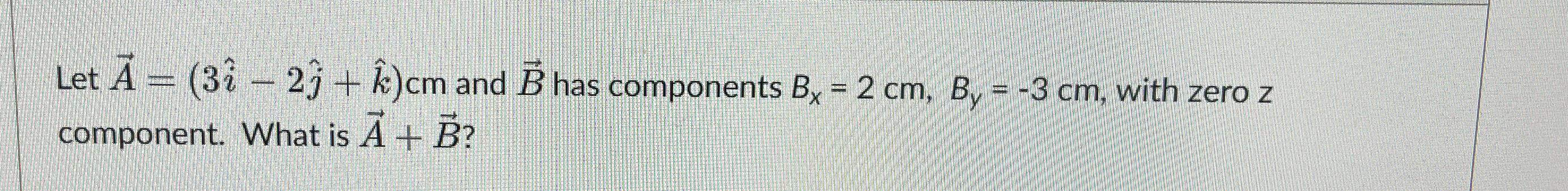 Solved Let vec(A)=(3hat(i)-2hat(j)+hat(k))cm ﻿and vec(B) | Chegg.com