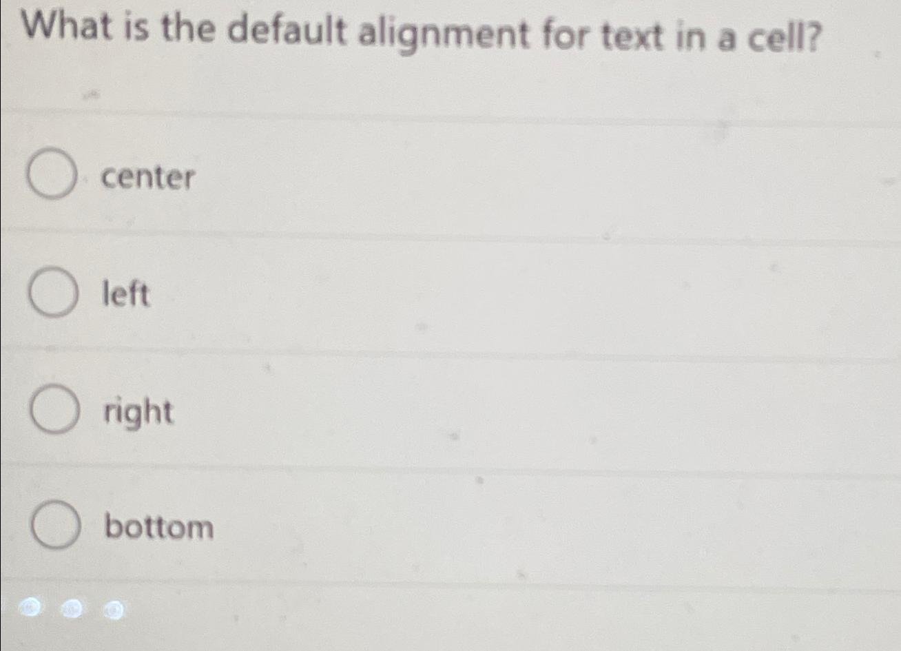 Solved What is the default alignment for text in a | Chegg.com