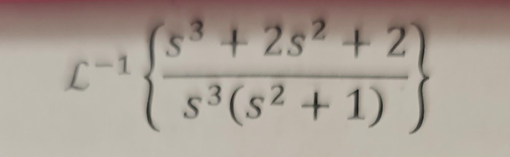 Solved L−1{s3(s2+1)s3+2s2+2} | Chegg.com