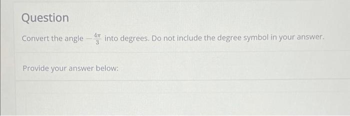 Solved Question Convert the angle 47 into degrees. Do not | Chegg.com