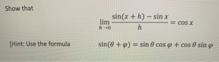 Solved Show that sin(x + h) - sin x lim = COS X h 0 h [Hint: | Chegg.com