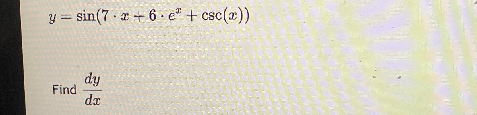 Solved y=sin(7*x+6*ex+csc(x))Find dydx | Chegg.com