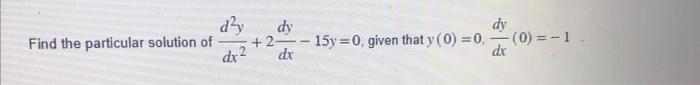 Solved Find the particular solution of dx2d2y+2dxdy−15y=0, | Chegg.com Solved Find the particular solution of dx2d2y+2dxdy−15y=0, | Chegg.com