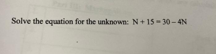 Solved Solve the equation for the unknown: N+15=30−4N | Chegg.com