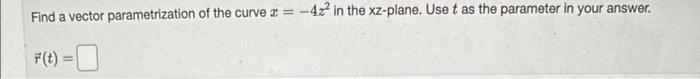 Solved Find a vector parametrization of the curve x=−4z2 in | Chegg.com