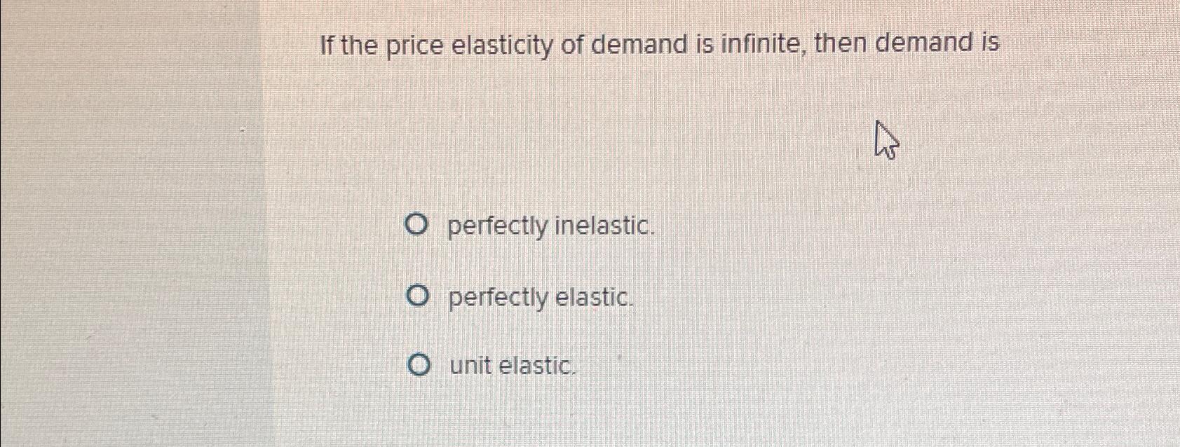 Solved If the price elasticity of demand is infinite, then | Chegg.com