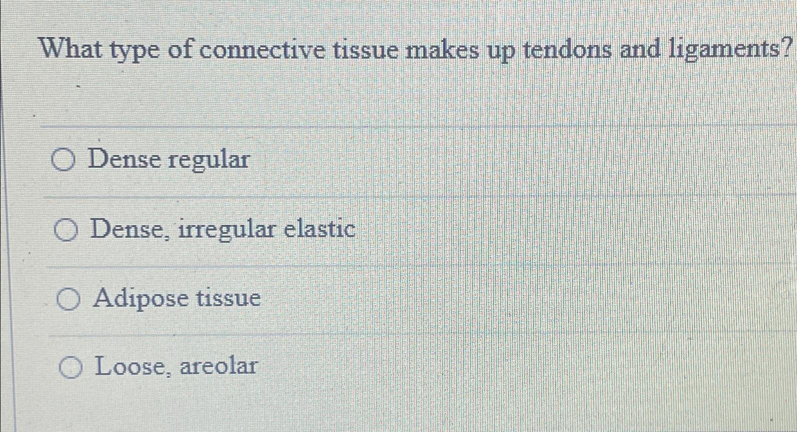 Solved What type of connective tissue makes up tendons and | Chegg.com