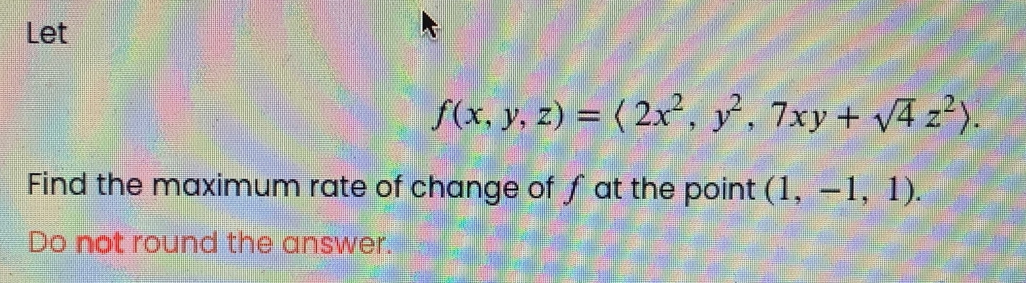 Solved Letf(x,y,z)= Find the maximum rate of | Chegg.com