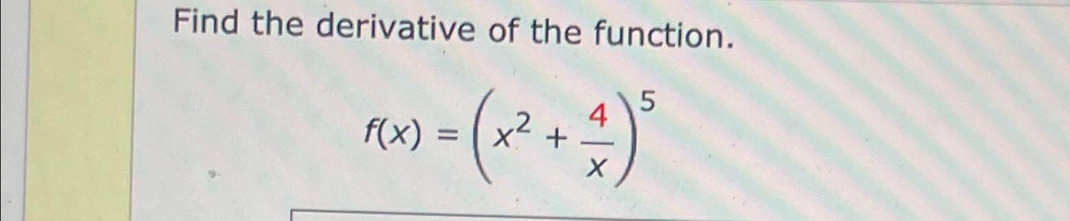Solved Find the derivative of the function.f(x)=(x2+4x)5 | Chegg.com