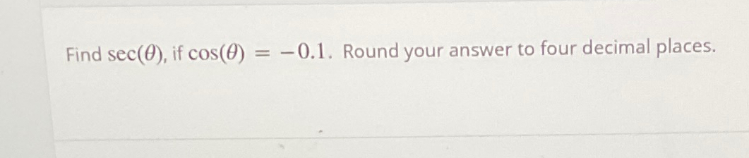 Solved Find sec(θ), ﻿if cos(θ)=-0.1. ﻿Round your answer to | Chegg.com