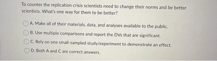 Solved To counter the replication crisis scientists need to | Chegg.com