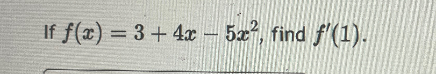 Solved If f(x)=3+4x-5x2, ﻿find f'(1) | Chegg.com