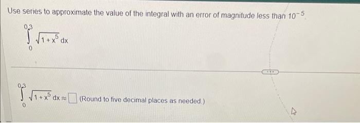 Solved Use series to approximate the value of the integral | Chegg.com