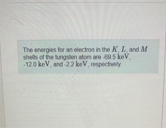 Solved The energies for an electron in the K,L, and M shells | Chegg.com