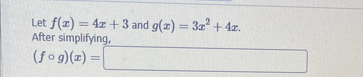 Solved Let f(x)=4x+3 ﻿and g(x)=3x2+4x. ﻿After simplifying, | Chegg.com