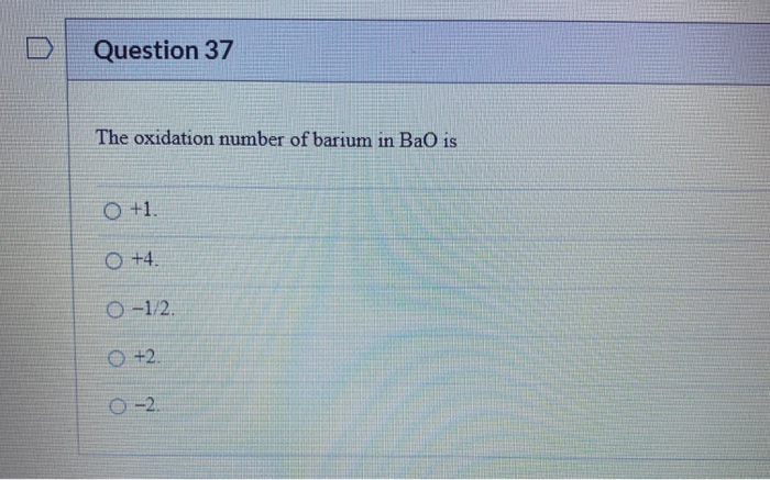 Solved Question 37 The oxidation number of barium in BaO is | Chegg.com
