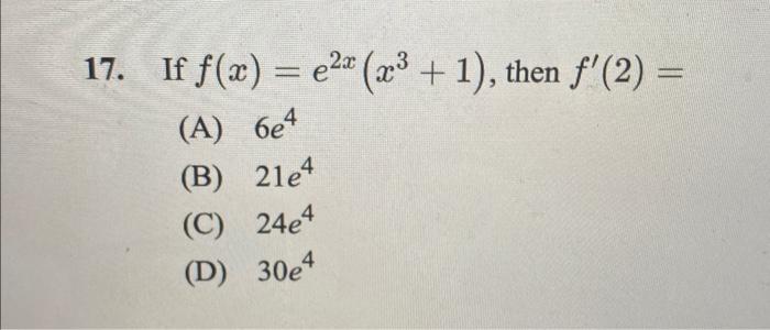 Solved 17. If f(x)=e2x(x3+1), then f′(2)= (A) 6e4 (B) 21e4 | Chegg.com
