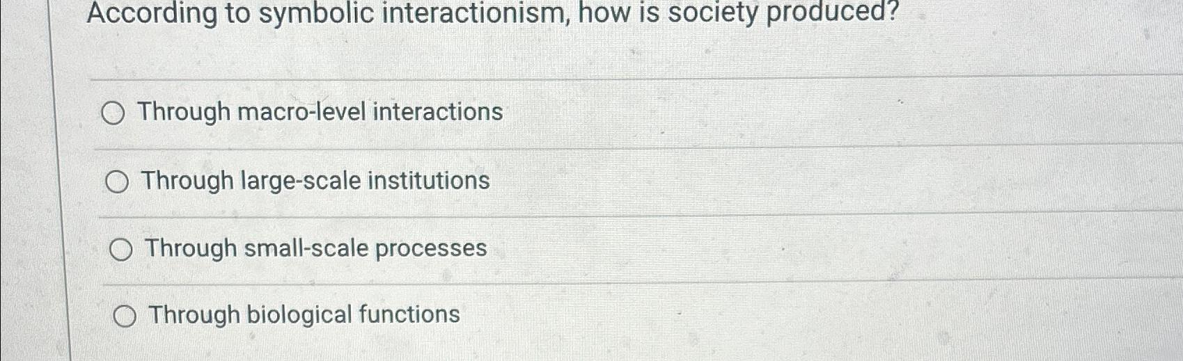 Solved According to symbolic interactionism, how is society | Chegg.com