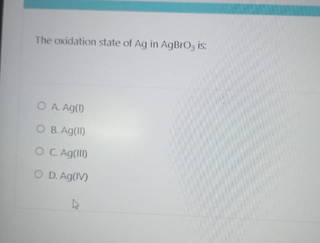 The oxidation state of Ag in AgBrO3 ﻿is:A. Ag(I)B. | Chegg.com