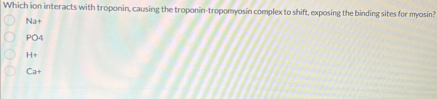 Solved Which ion interacts with troponin, causing the | Chegg.com