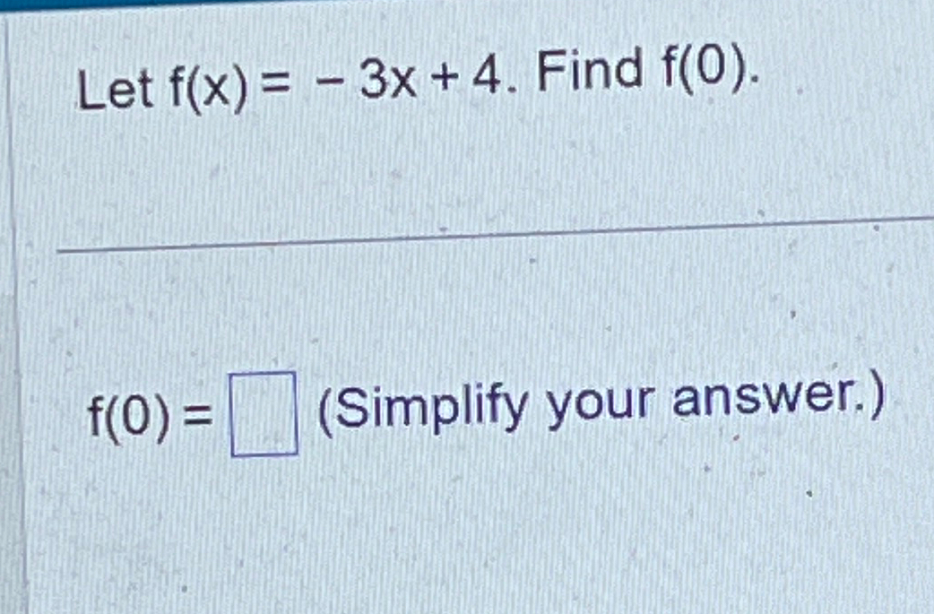 Solved Let f(x)=-3x+4. ﻿Find f(0)f(0)=, (Simplify your | Chegg.com