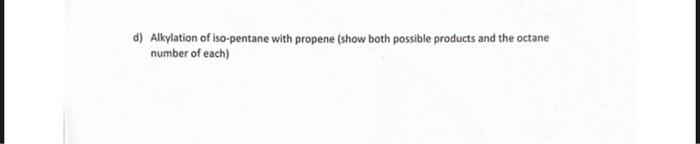 Solved d) Alkylation of iso-pentane with propene (show both | Chegg.com