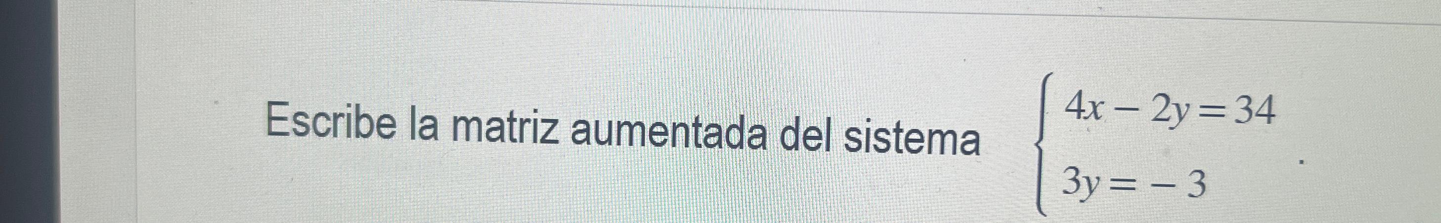 Solved Escribe la matriz aumentada del sistema | Chegg.com
