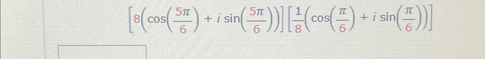 Solved [8(cos(5π6)+isin(5π6))][18(cos(π6)+isin(π6))] | Chegg.com