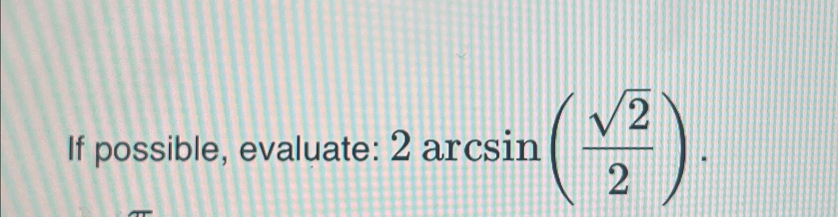 Solved If possible, evaluate: 2arcsin(222) | Chegg.com