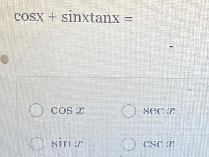 Solved COSX + sinxtanx = COS I O secr o sin a O CSC X | Chegg.com