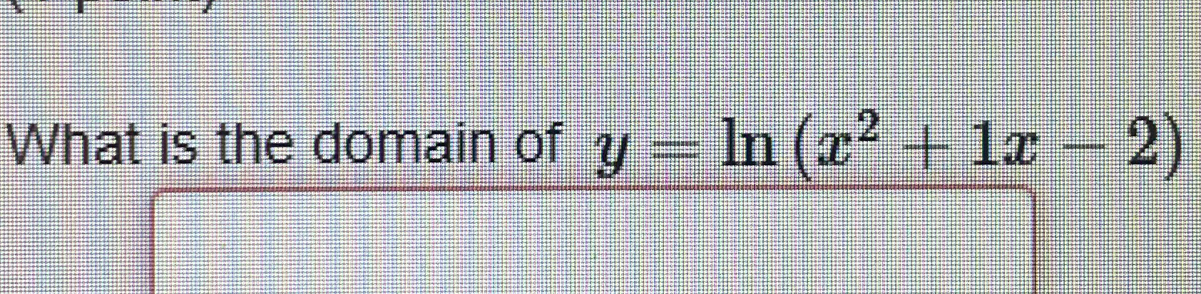 Solved What is the domain of y=ln(x2+1x-2) | Chegg.com