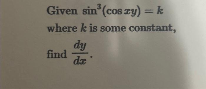 Solved Given sin3(cosxy)=k where k is some constant, find | Chegg.com